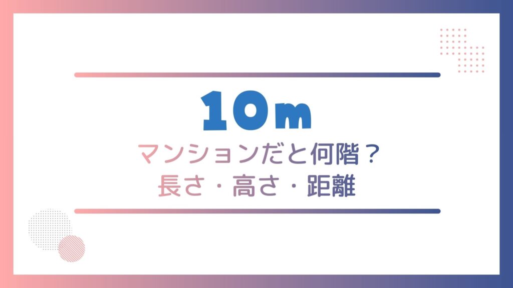 10mメートルってどのくらい？マンションだと何階？長さ・高さ・距離を身近なもので表すと？ | RUN